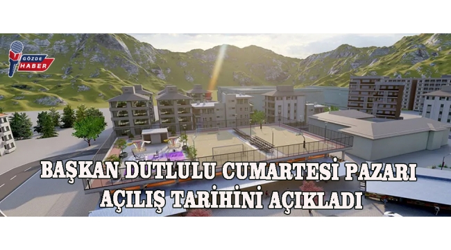 BAŞKAN DUTLULU CUMARTESİ PAZARI AÇILIŞ TARİHİNİ AÇIKLADI - DUYURULAR